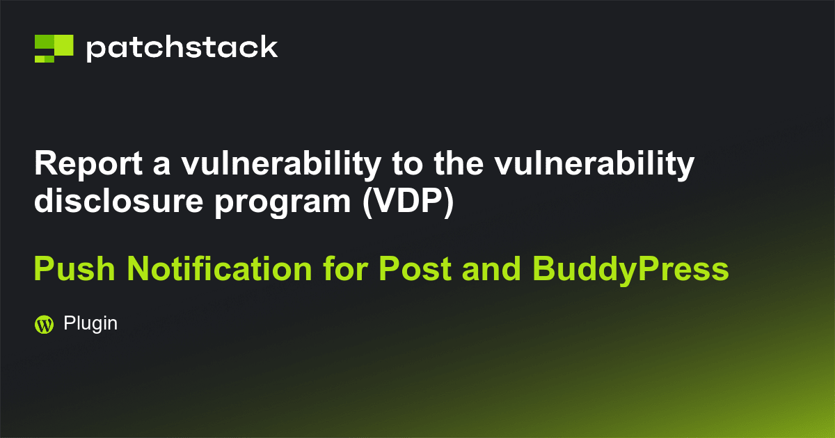 Push Notification for Post and BuddyPress - Managed Vulnerability Disclosure Program - Patchstack